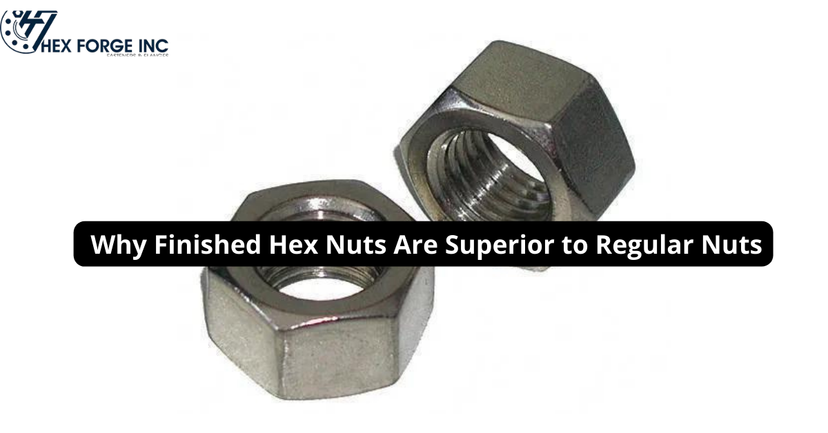 Why Finished Hex Nuts Are Superior to Regular Nuts?