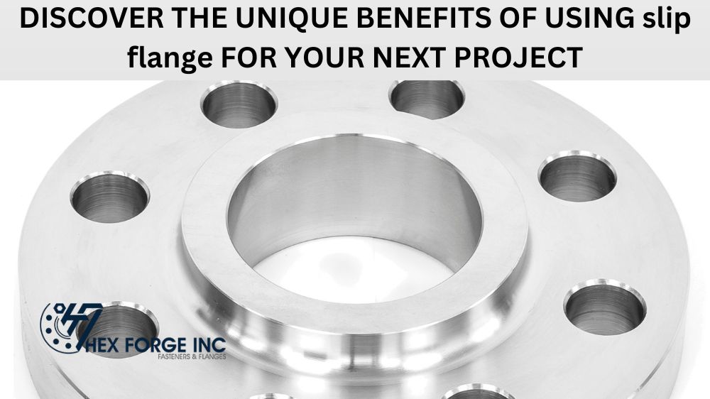DISCOVER THE UNIQUE BENEFITS OF USING slip flange FOR YOUR NEXT PROJECT